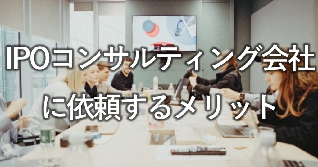 IPOに強いコンサルティング会社おすすめ6選【2025年12月最新版】選び方や費用相場も解説