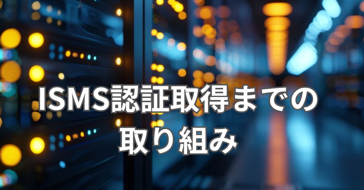 ISMS認証とは？メリットデメリットから取得の流れと費用やPマークとの違いも解説